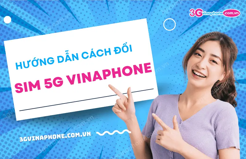 4 bước đổi sim 5G VinaPhone nâng cấp tốc độ di động nên biết